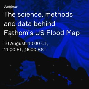 Uncovering The Power Of Fathom’s New US Flood Map | Webinar
